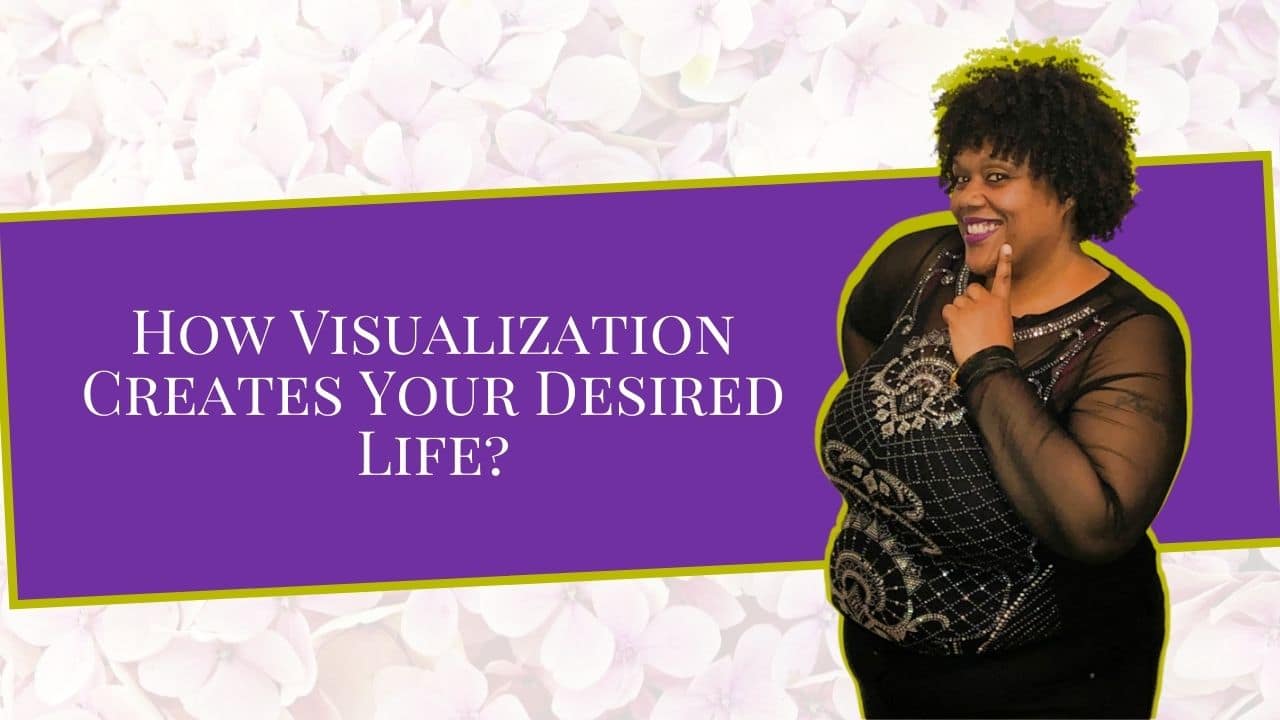 How Visualization Creates Your Desired Life